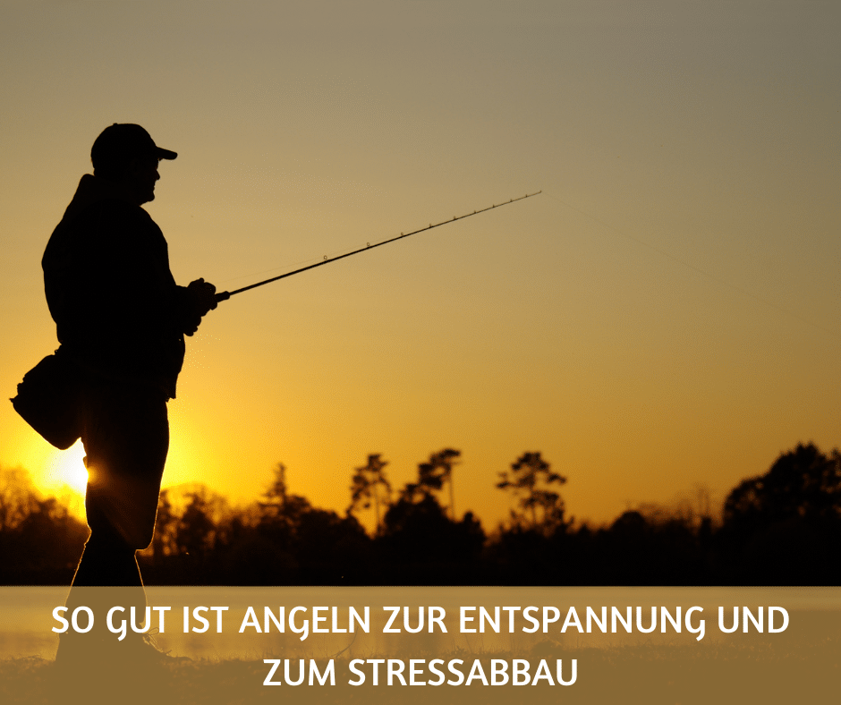 So gut ist Angeln zur Entspannung und zum Stressabbau